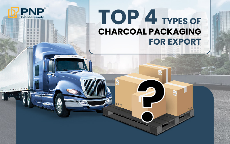 TOP 4 TYPES OF CHARCOAL PACKAGING FOR EXPORT - PNP Charcoal